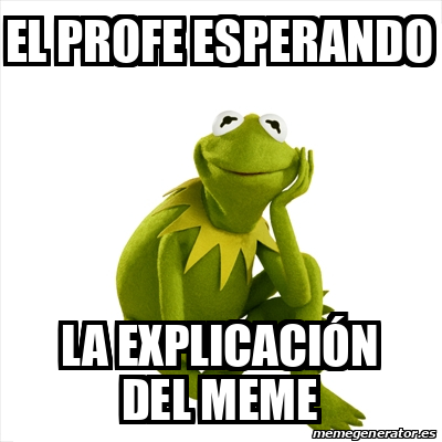 Meme Kermit the frog - el profe ESPERANDO la explicación del meme ...