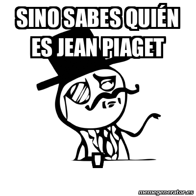 Meme Feel Like A Sir - sino sabes quién es JEAN PIAGET ' - 31959961