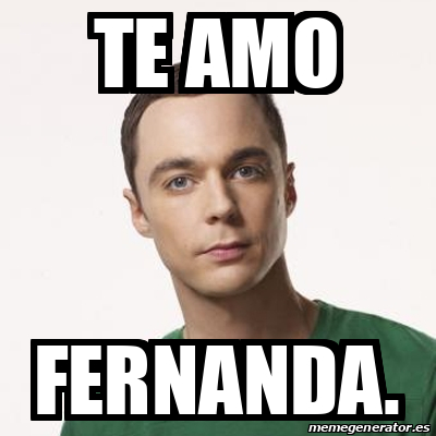 Meme Sheldon Cooper - TE AMO FERNANDA. - 31959981