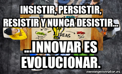 Meme Personalizado - Insistir, persistir, resistir y nunca desistir ...