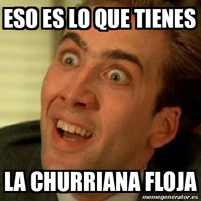 Meme No me digas - Eso es lo que tienes La churriana floja - 31960251