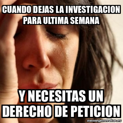 Meme Problems - CUando dejas la investigacion para ultima semana y ...