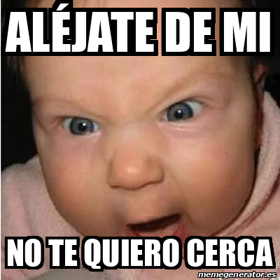 Meme Bebe furioso - Aléjate de mi No te quiero cerca - 31960800