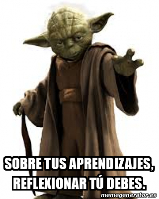 Meme Personalizado - sobre tus aprendizajes, reflexionar tú debes ...