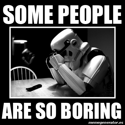 Meme Sad Trooper - SOME PEOPLE ARE SO BORING - 31961428