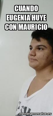 Meme Personalizado - Cuando eugenia huye con mauricio - 31961491