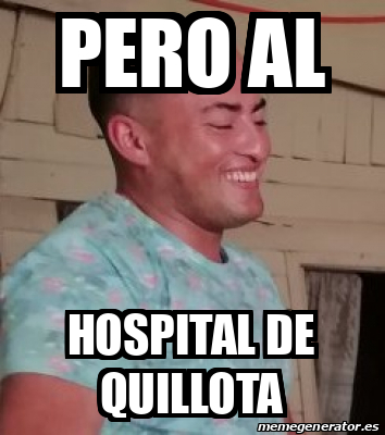 Meme Personalizado - pero al hospital de quillota - 31961547