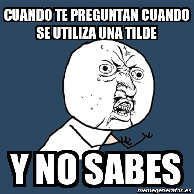 Meme Y U No - cuando te preguntan cuando se utiliza una tilde y no ...
