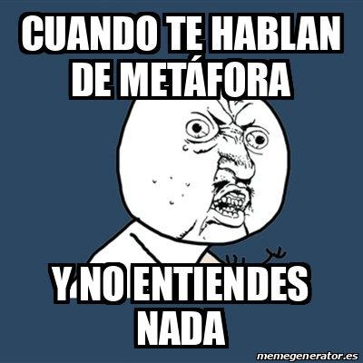 Meme Y U No - Cuando te hablan de Metáfora Y no entiendes nada - 31961654