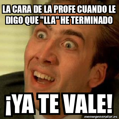Meme No me digas - La cara de la profe cuando le digo que "lla" he ...