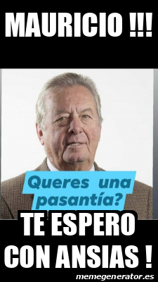 Meme Personalizado - Mauricio !!! Te espero con ansias ! - 31961812
