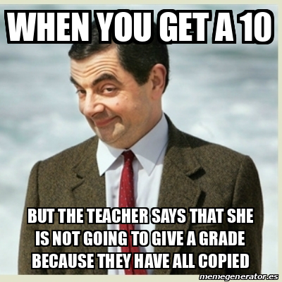 Meme Mr Bean - When you get a 10 but the teacher says that she is not ...