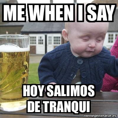 Meme Drunk Baby - me when i say hoy salimos de tranqui - 31961895