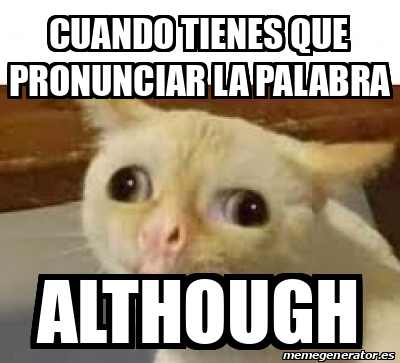 Meme Personalizado - cuando tienes que pronunciar la palabra although ...