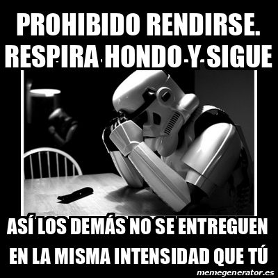 Meme Sad Trooper - Prohibido rendirse. Respira hondo y sigue Así los ...