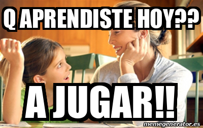 Meme Personalizado - q aprendiste hoy?? a jugar!! - 31962283