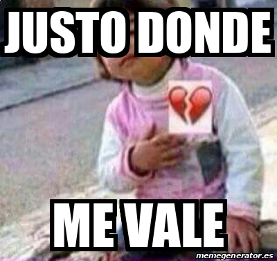 Meme Personalizado - justo donde me vale - 31962425