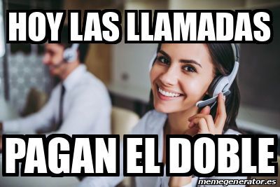 Meme Personalizado - HOY LAS LLAMADAS PAGAN EL DOBLE - 31962649