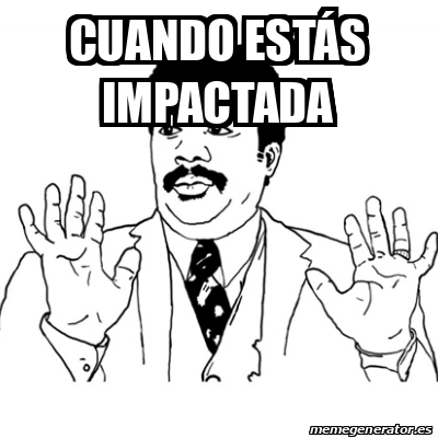 Meme Ay Si - Cuando estás impactada - 31963132