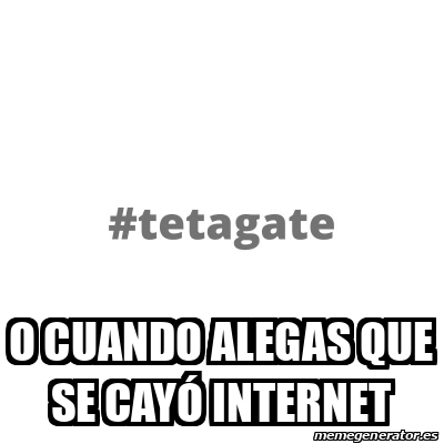 Meme Personalizado - o cuando alegas que se cayó internet - 31963374