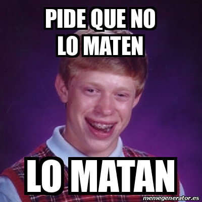 Meme Bad Luck Brian - pide que no lo maten lo matan - 31963389