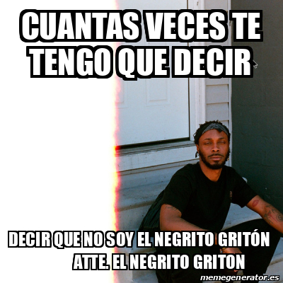 Meme Personalizado - CUANTAS VECES TE TENGO QUE DECIR DECIR QUE NO SOY ...