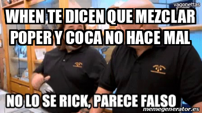 Meme Personalizado - WHEN TE DICEN QUE MEZCLAR POPER Y COCA NO HACE MAL ...
