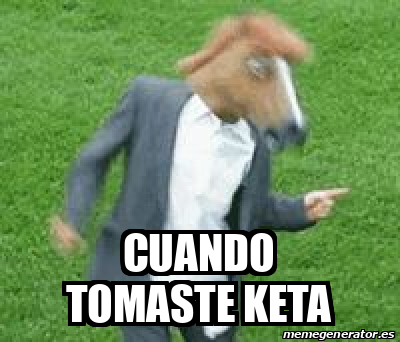 Meme Personalizado - Cuando tomaste keta - 31963495