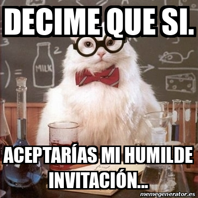 Meme Chemistry Cat - DeCiMe QuE Si. Aceptarías Mi Humilde Invitación ...