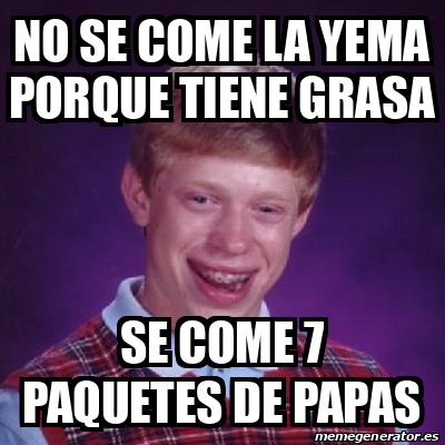 Meme Bad Luck Brian - no se come la yema porque tiene grasa se come 7 ...