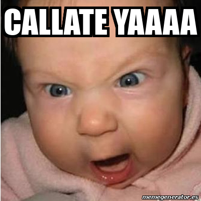 Meme Bebe furioso - callate yaaaa - 31965167