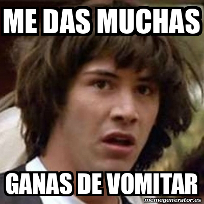 Meme Keanu Reeves - me das muchas ganas de vomitar - 31965495