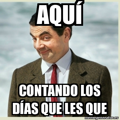 Meme Mr Bean - Aquí Contando los días que les que - 31965644