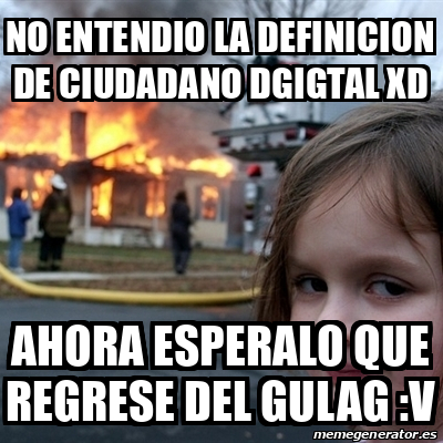 Meme Disaster Girl - no entendio la definicion de ciudadano dgigtal xd ...