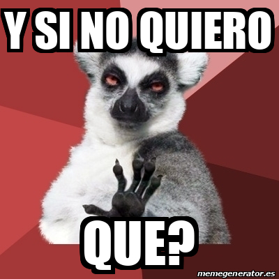 Meme Chill Out Lemur - y si no quiero que? - 31966290