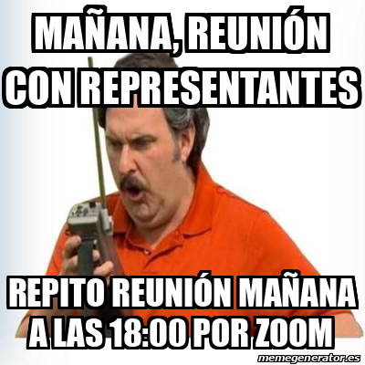 Meme Personalizado - Mañana, reunión con representantes Repito reunión ...