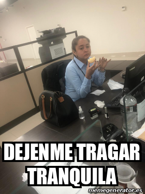 Meme Personalizado - Dejenme tragar tranquila - 31966943