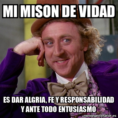 Meme Willy Wonka - mi mison de vidad es dar algria, fe y ...