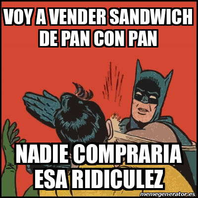 Meme Batman slaps Robin - voy a vender sandwich de pan con pan nadie ...