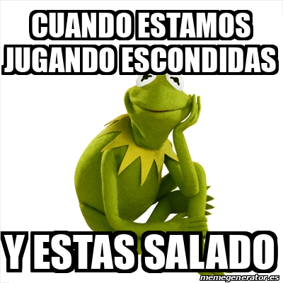 Meme Kermit the frog - CUANDO ESTAMOS JUGANDO ESCONDIDAS Y ESTAS SALADO ...