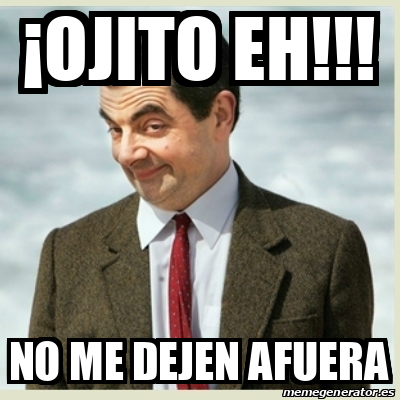 Meme Mr Bean - ¡OJITO EH!!! No me dejen afuera - 31967756