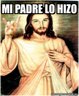 Meme Personalizado - Mi padre lo hizo - 31967799