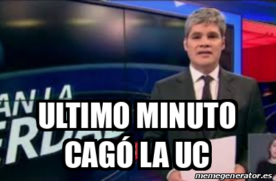 Meme Personalizado - ULTIMO MINUTO CAGÓ LA UC - 31967827