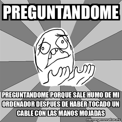 Meme Whyyy - preguntandome preguntandome porque sale humo de mi ...