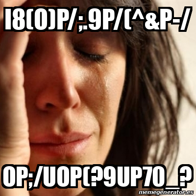 Meme Problems - i8(O)P/;.9p/(^&p-/ op;/uOp(?9up70_? - 31968645