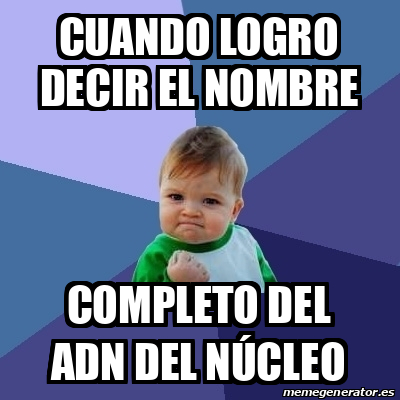 Meme Bebe Exitoso - Cuando logro decir el Nombre COMPLETO DEL ADN del ...