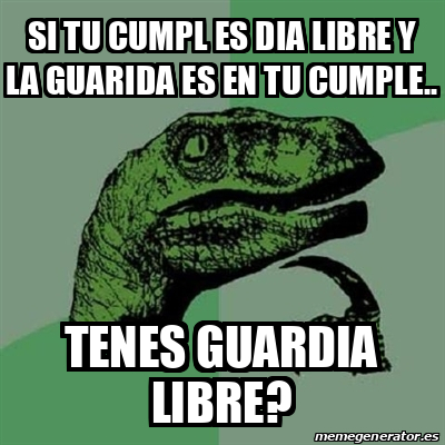 Meme Filosoraptor - Si tu cumpl es dia libre Y LA GUARIDA ES EN TU ...