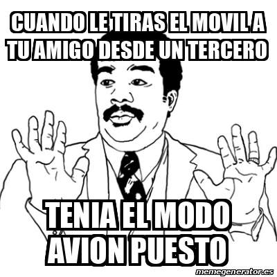Meme Ay Si - CUANDO LE TIRAS EL MOVIL A TU AMIGO DESDE UN TERCERO TENIA ...