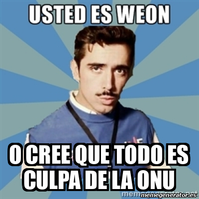 Meme Personalizado - O cree que todo es culpa de la onu - 31969405