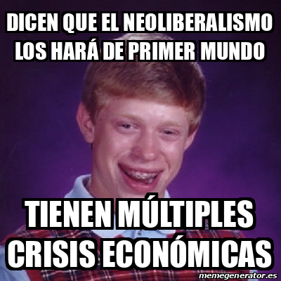 Meme Bad Luck Brian - Dicen que el neoliberalismo Los Hará De Primer ...